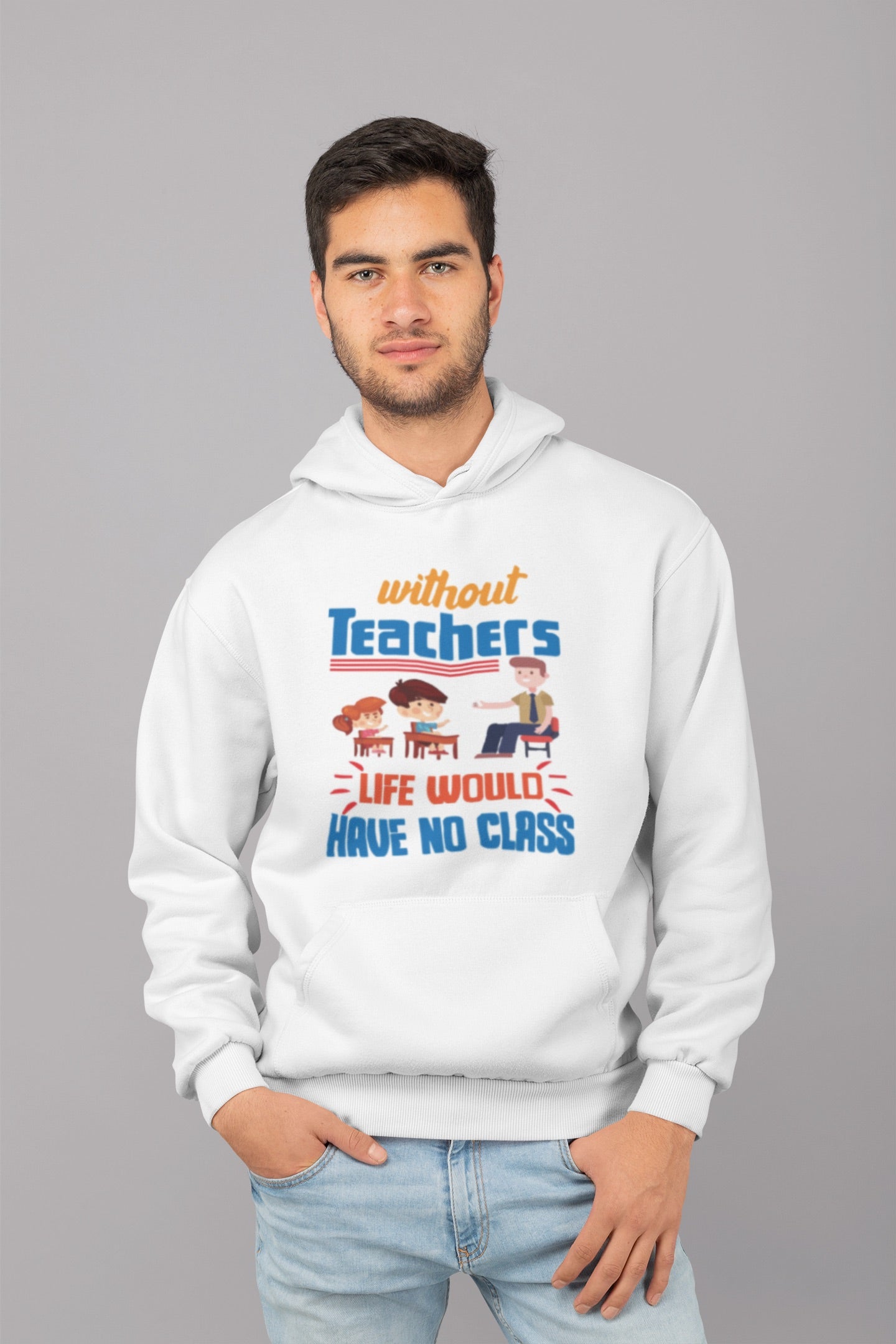 Without Teachers Life Would Have No Class - Hoodie – Happy Tees Design